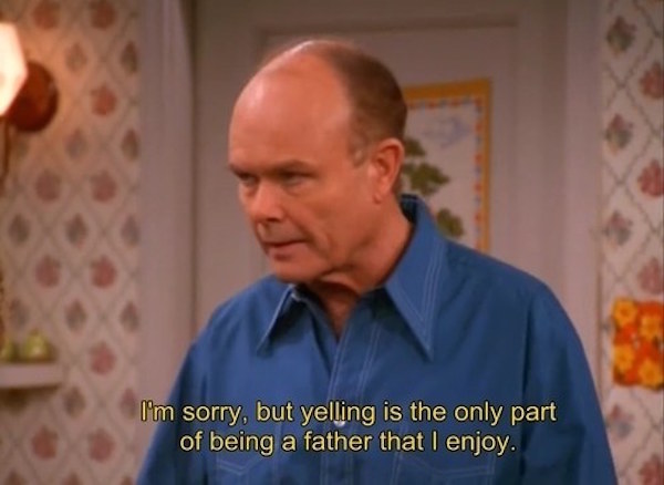 The wit and wisdom of Red Forman is unmatched