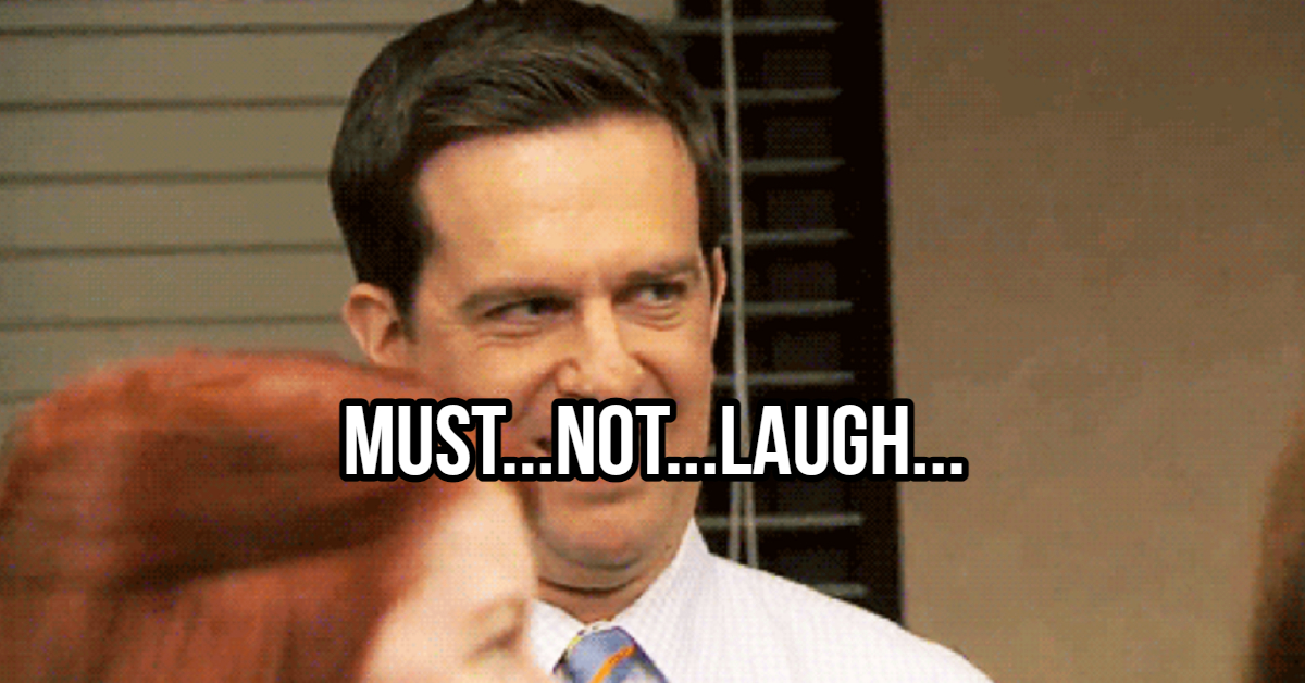 When you CAN'T laugh... that's when it's the funniest.