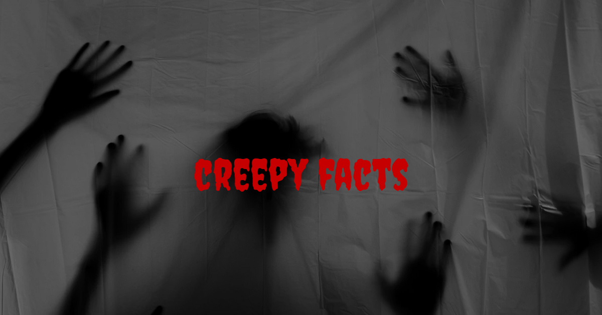 Creepy Facts will chill you to the bone