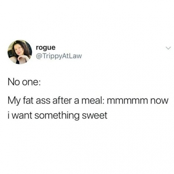 Oh no...I'm pretty sure understing these memes means I'm fat...