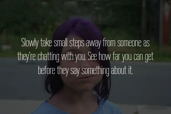 Subtle ways to totally f**k with people