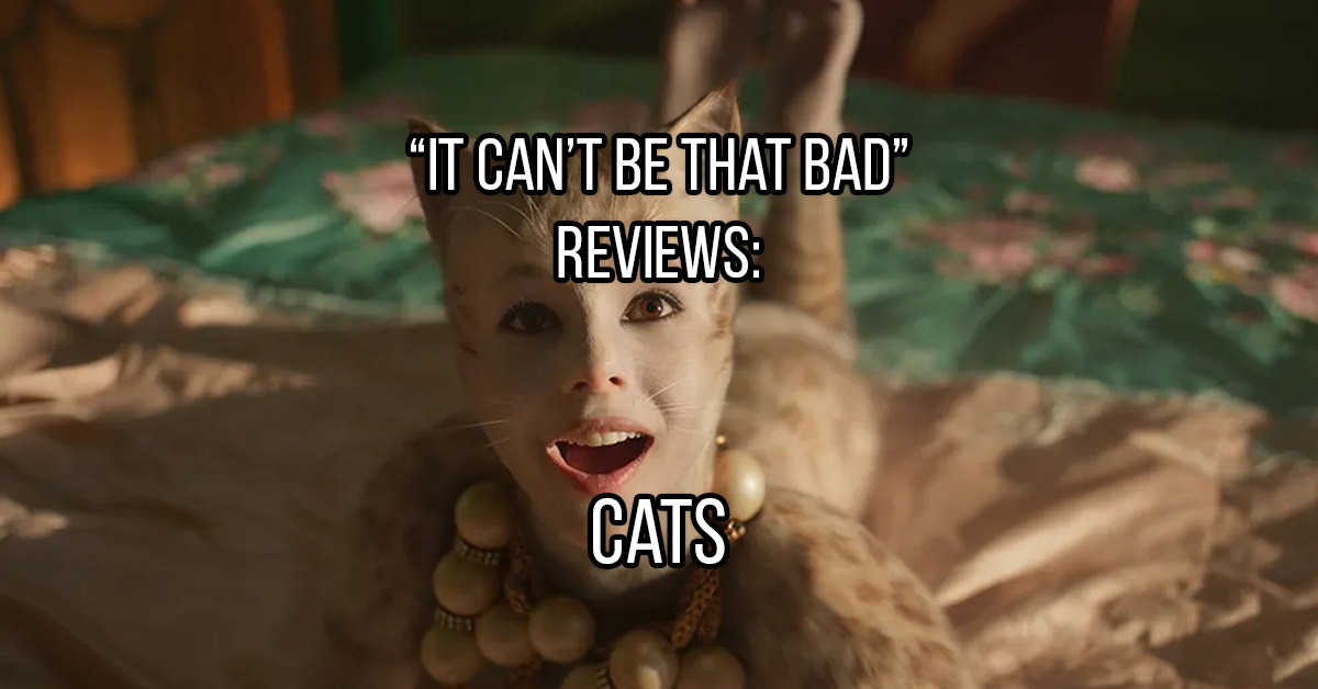"It Can't Be That Bad" Reviews: Cats
