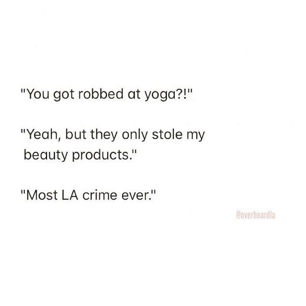 The s*** people have overheard in LA will make you laugh & maybe cry