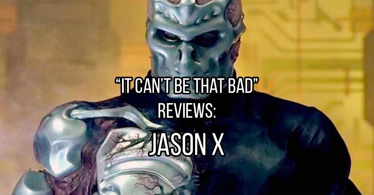 "It Can't Be That Bad" Reviews: Jason X