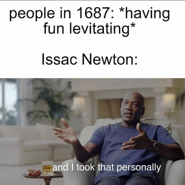 Physics was never my forte, but the memes somehow make perfect sense