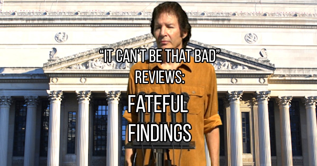 "It Can't Be That Bad" Reviews: Fateful Findings