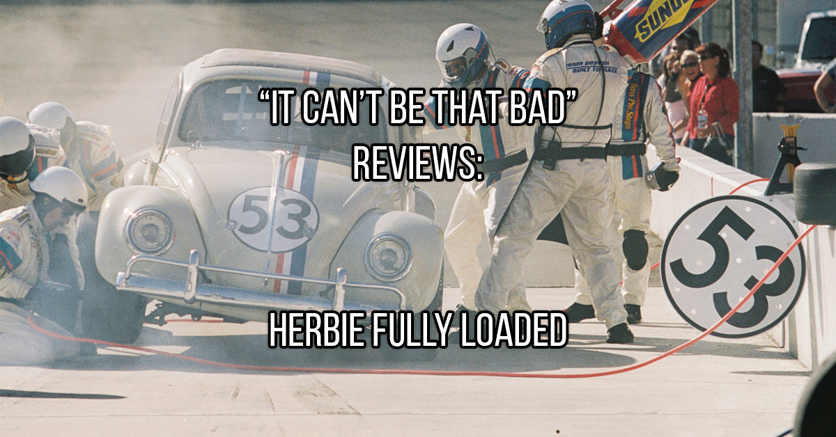 "It Can't Be That Bad" Reviews: Herbie Fully Loaded