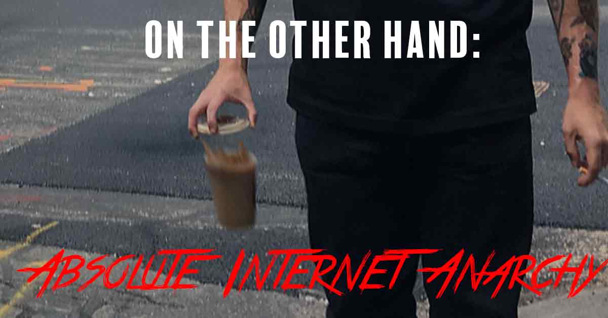 On the Other Hand: Absolute Internet Anarchy