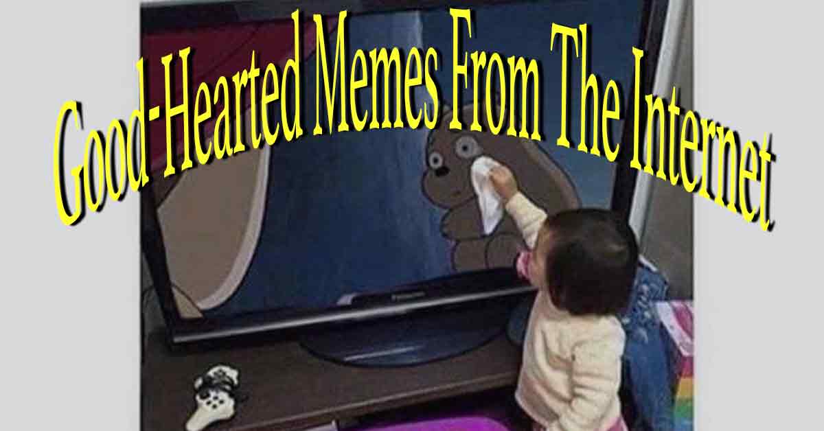 Good-Hearted Memes From The Internet