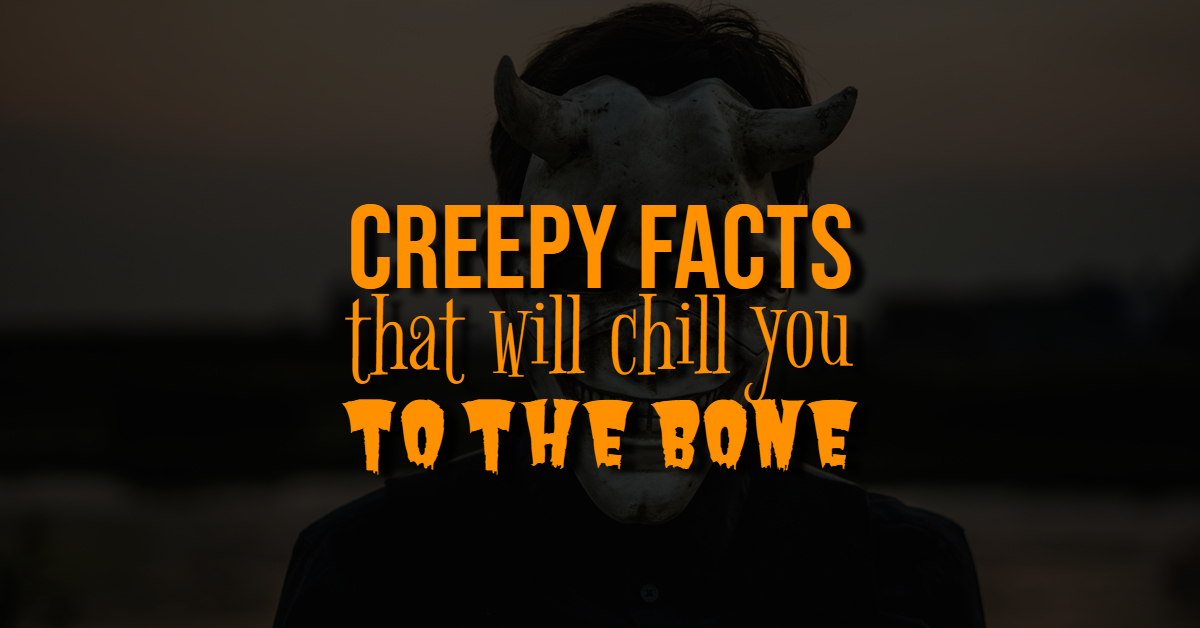 Creepy Facts That Will Chill You to the Bone
