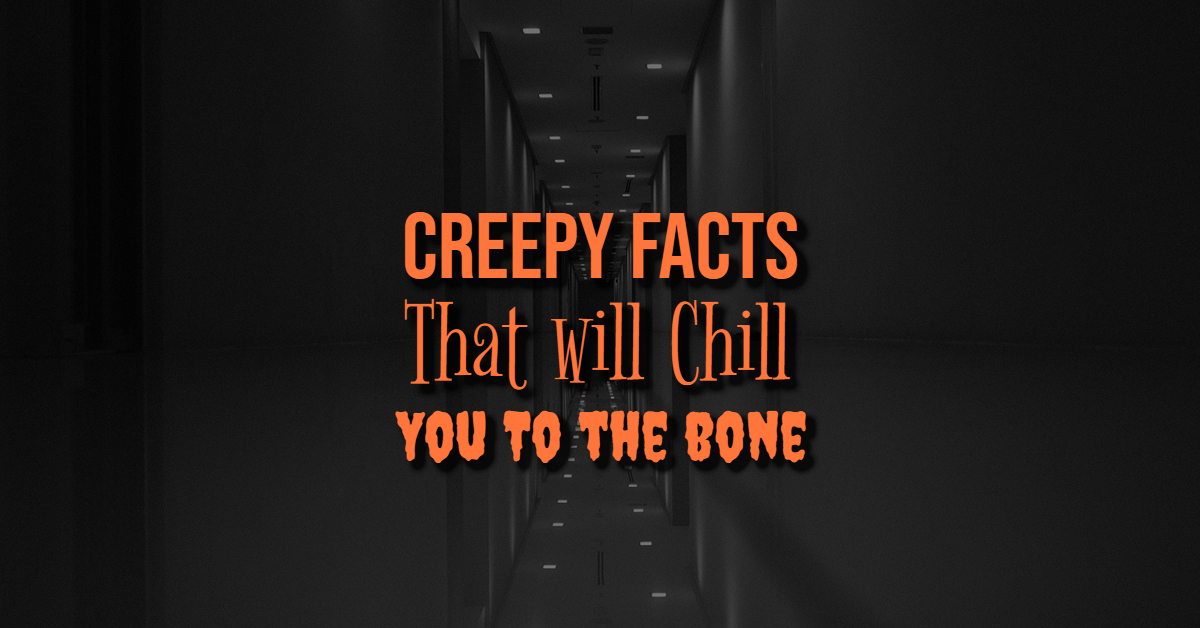 Creepy Facts That Will Chill You to the Bone