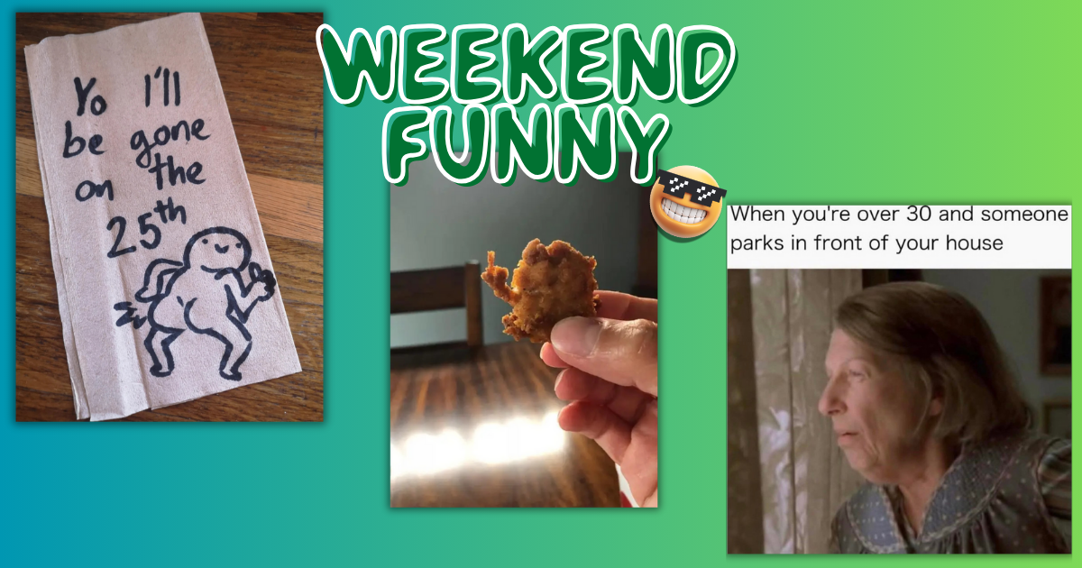 Zero Context, Maximum Funny Because It’s the Weekend