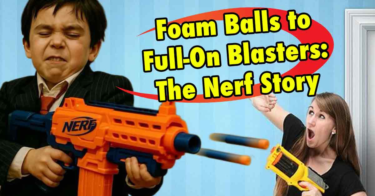 Foam Balls to Full-On Blasters: The Nerf Story