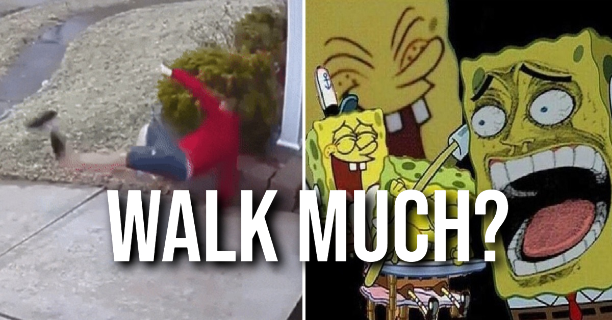 Jeeze... Walk Much?