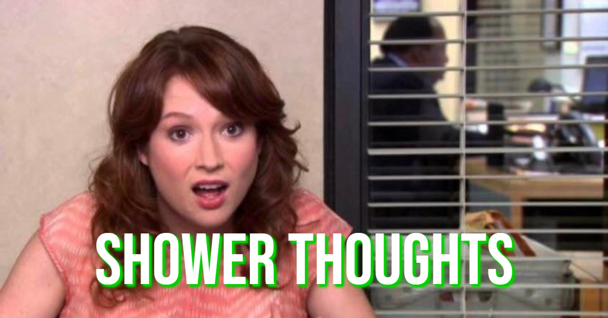 Shower Thoughts | Random & Funny Shower Thoughts - theCHIVE