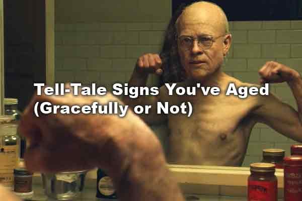 Tell Tale Signs You've Aged (Gracefully or Not) (memes, funny)