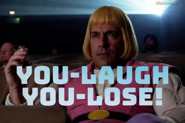 You Laugh, You Lose... Who's Up For It?!